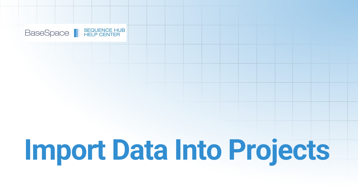 Import Data Into Projects | BaseSpace Sequence Hub